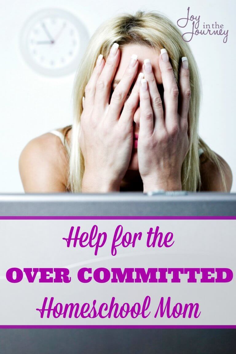 Help for the Overcommitted Homeschool Mom - Joy in the Journey