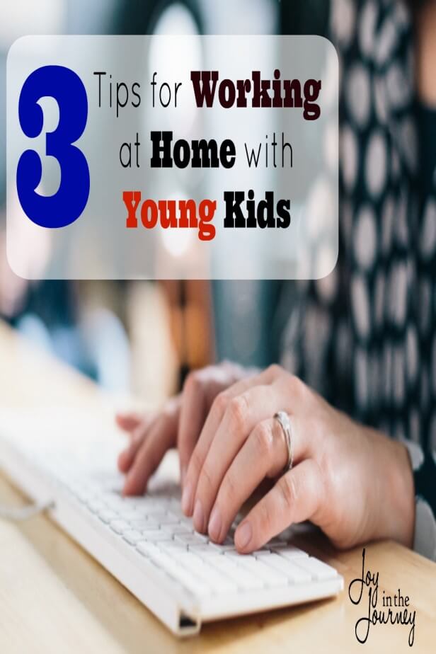 3 Tips for Working at Home with Young Kids - Joy in the Journey